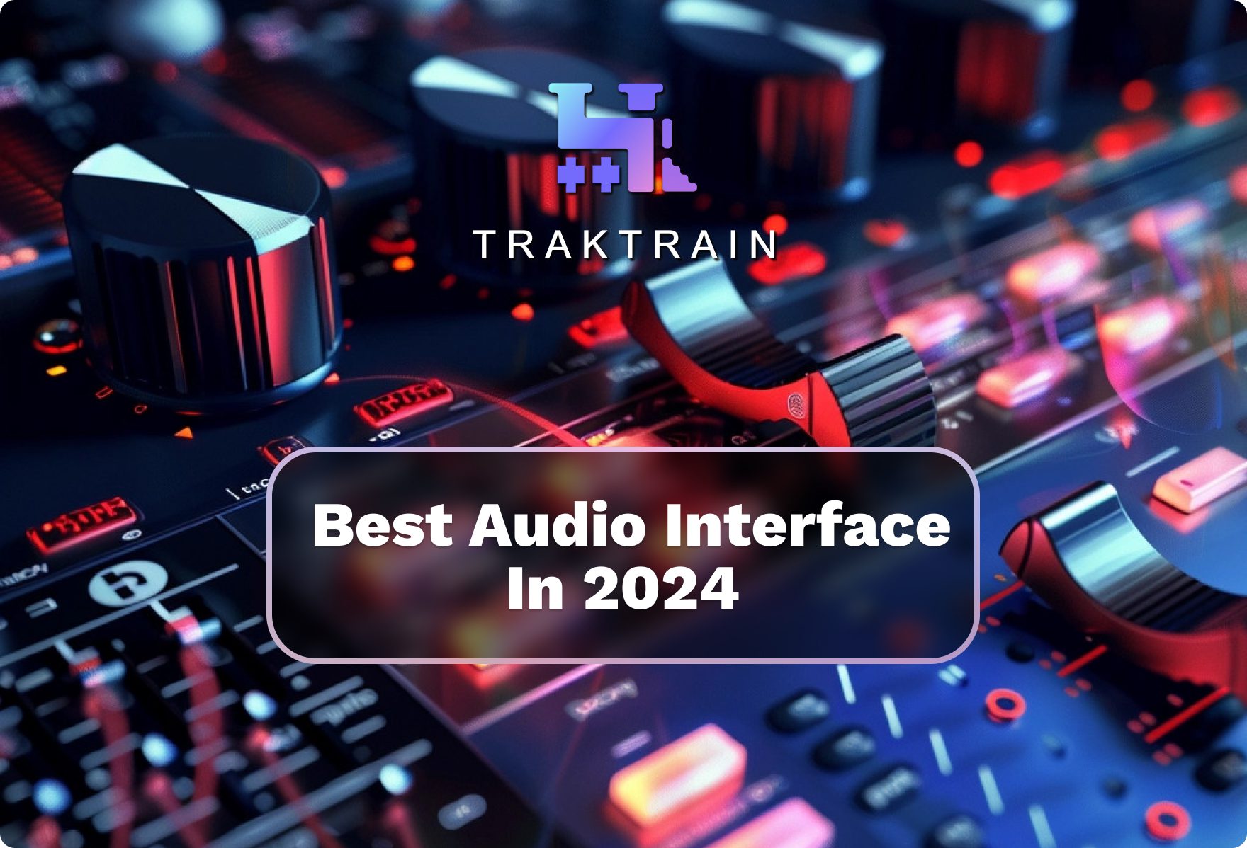 Best Audio Interface 2024: Best Sound Card | Traktrain